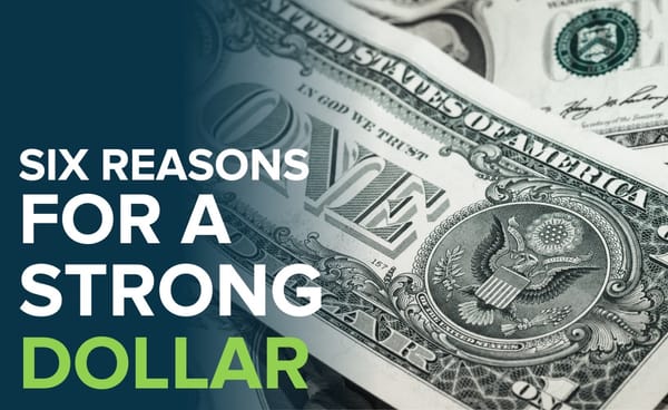 Six Reasons for a Strong Dollar